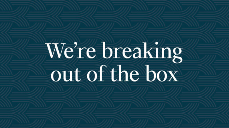 Our Brand Transformation : We're Breaking Out of the Box.
